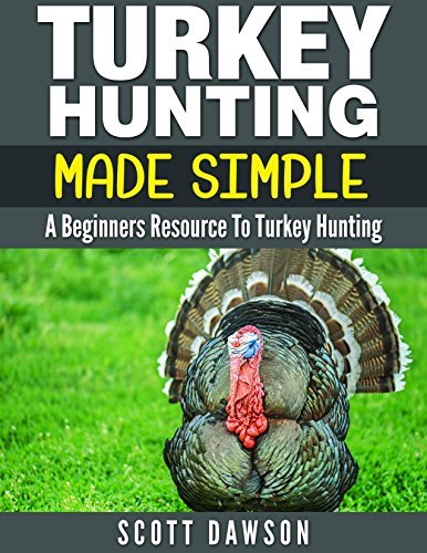 Turkey Hunting Made Simple: A Beginners Resource to Turkey Hunting by ...