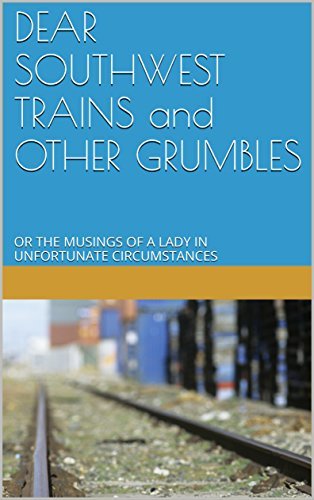 DEAR SOUTHWEST TRAINS and OTHER GRUMBLES: OR THE MUSINGS OF A LADY IN ...