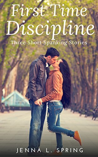 First Time Discipline: Three Short Spanking Stories by Jenna L. Spring ...