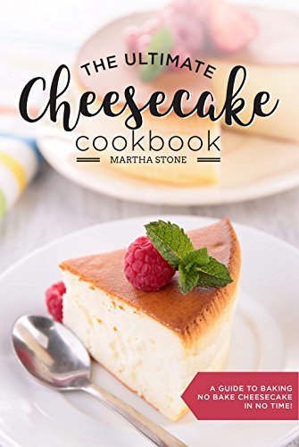 The Ultimate Cheesecake Cookbook: A Guide to Baking No Bake Cheesecake ...