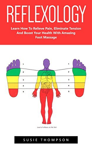 Reflexology: Learn How To Relieve Pain, Eliminate Tension And Boost ...