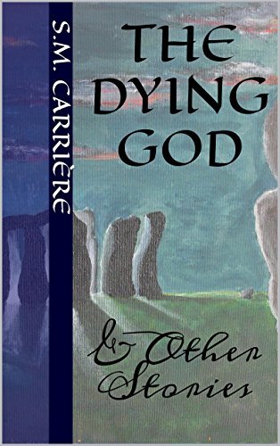 The Dying God & Other Stories by S.M. Carrière | Goodreads
