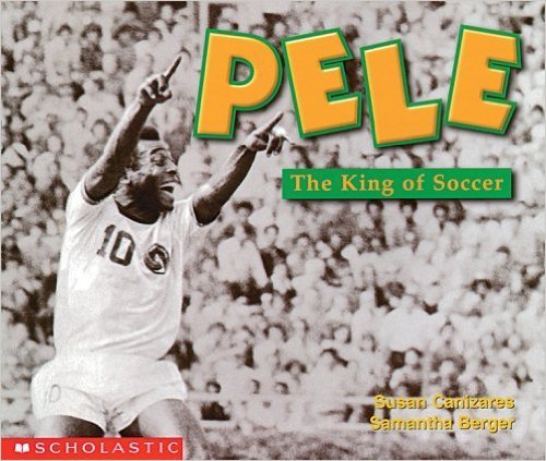 Pele : The King of Soccer by Susan Cañizares | Goodreads
