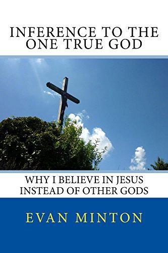 Inference To The One True God: Why I Believe In Jesus Instead Of Other ...