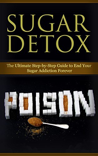 Diet: Sugar Detox: End Your Sugar Addiction (Healthy Eating Weight Loss ...