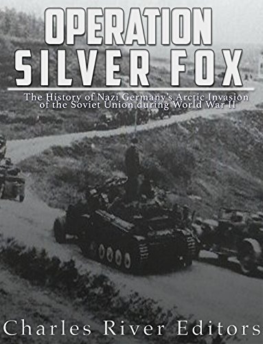 Operation Silver Fox: The History of Nazi Germany’s Arctic Invasion of ...