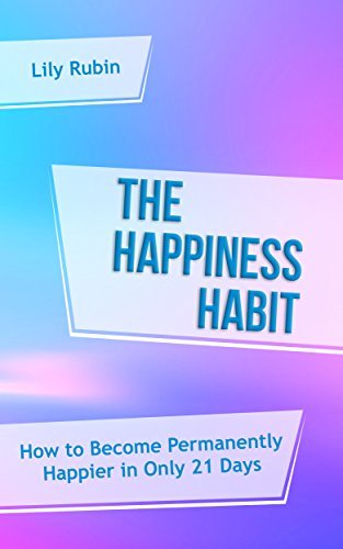The Happiness Habit: How to Become Permanently Happier in Only 21 Days ...