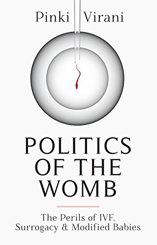 Politics of the Womb: The Perils of IVF, Surrogacy and Modified Babies ...