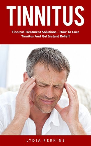 Tinnitus: Tinnitus Treatment Solutions - How To Cure Tinnitus And Get ...