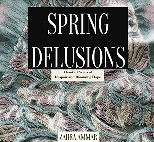 Spring Delusions: Chaotic Poems of Despair and Blooming Hope by Zahra ...