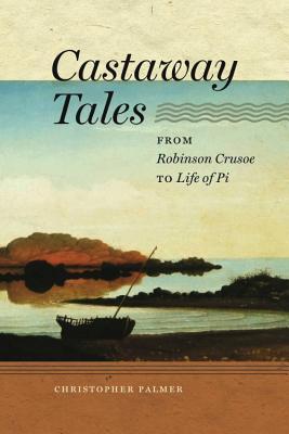 Castaway Tales: From Robinson Crusoe to Life of Pi by Christopher ...