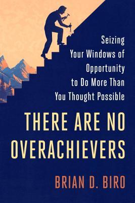 There Are No Overachievers: Seizing Your Windows of Opportunity to Do ...