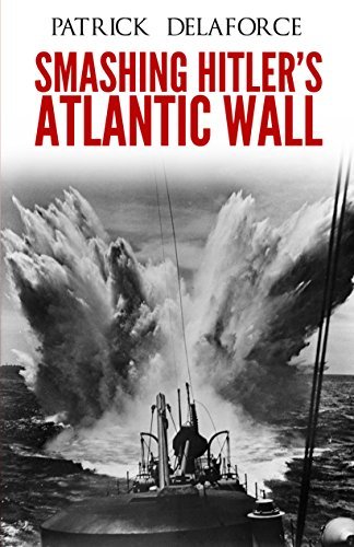 Smashing Hitler's Atlantic Wall: The Destruction of the Nazi Coastal ...