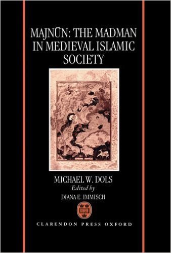 Majnūn: The Madman in Medieval Islamic Society by Michael W. Dols ...