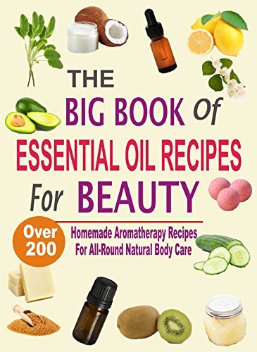 The Big Book Of Essential Oil Recipes For Beauty: Over 200 Homemade ...
