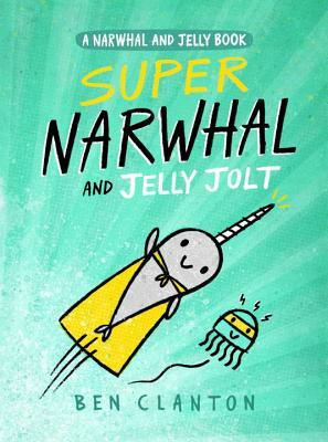 Super Narwhal and Jelly Jolt (Narwhal and Jelly, #2) by Ben Clanton ...