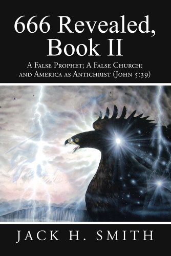 666 Revealed, Book II : A False Prophet; A False Church: and America as ...