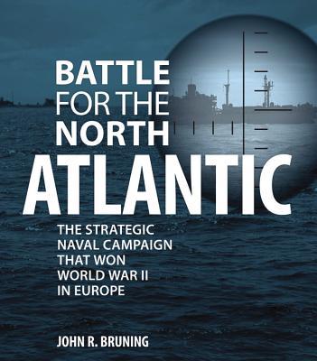 Battle for the North Atlantic: The Strategic Naval Campaign that Won ...