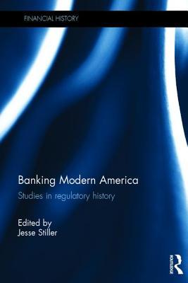 Banking Modern America: Studies in regulatory history by Jesse H ...