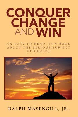 Conquer Change & Win: An easy-to-read, fun book about the serious ...