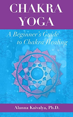 Chakra Yoga: A Beginner's Guide to Chakra Healing by Alanna Kaivalya | Goodreads