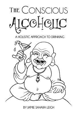 The Conscious Alcoholic: A holistic approach to drinking by Jamie ...