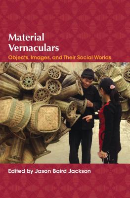 Material Vernaculars: Objects, Images, and Their Social Worlds by Jason ...