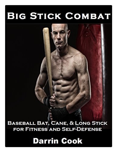 Big Stick Combat: Baseball Bat, Cane, & Long Stick for Fitness and Self-Defense by Darrin Cook ...