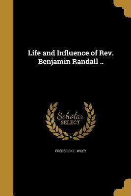 Life and Influence of Rev. Benjamin Randall .. by Frederick L Wiley ...