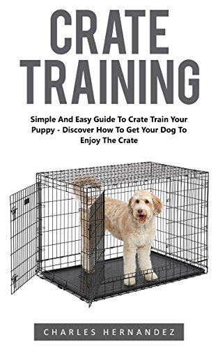 Crate Training: Simple And Easy Guide To Crate Train Your Puppy ...