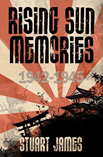 Rising Sun Memories: 1942-1945 by Stuart James | Goodreads