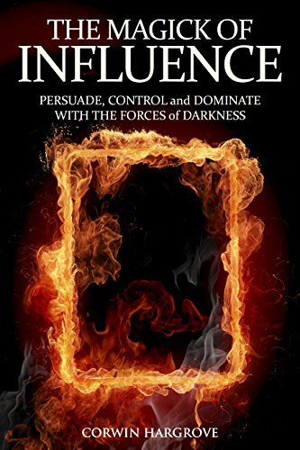 The Magick of Influence: Persuade, Control and Dominate with the Forces ...