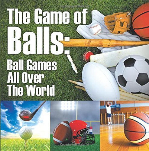 The Game of Balls: Ball Games All Over The World by Baby Professor ...