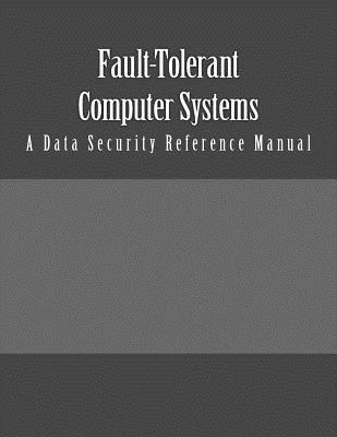 Fault-Tolerant Computer Systems: A Data Security Reference Manual by Burns Group | Goodreads