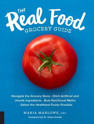 The Real Food Grocery Guide: Navigate the Grocery Store, Ditch ...