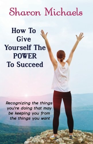 How To Give Yourself The Power To Succeed: Recognizing the things you ...