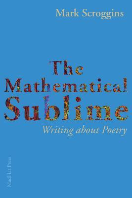 The Mathematical Sublime: Writing about Poetry by Mark Scroggins ...