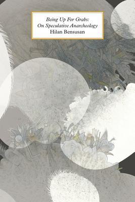 Being Up for Grabs: On Speculative Anarcheology by Hilan Bensusan ...