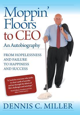 Moppin' Floors to CEO: From Hopelessness and Failure to Happiness and ...