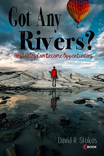 Got Any Rivers?: Obstacles Can Become Opportunities by David R. Stokes ...