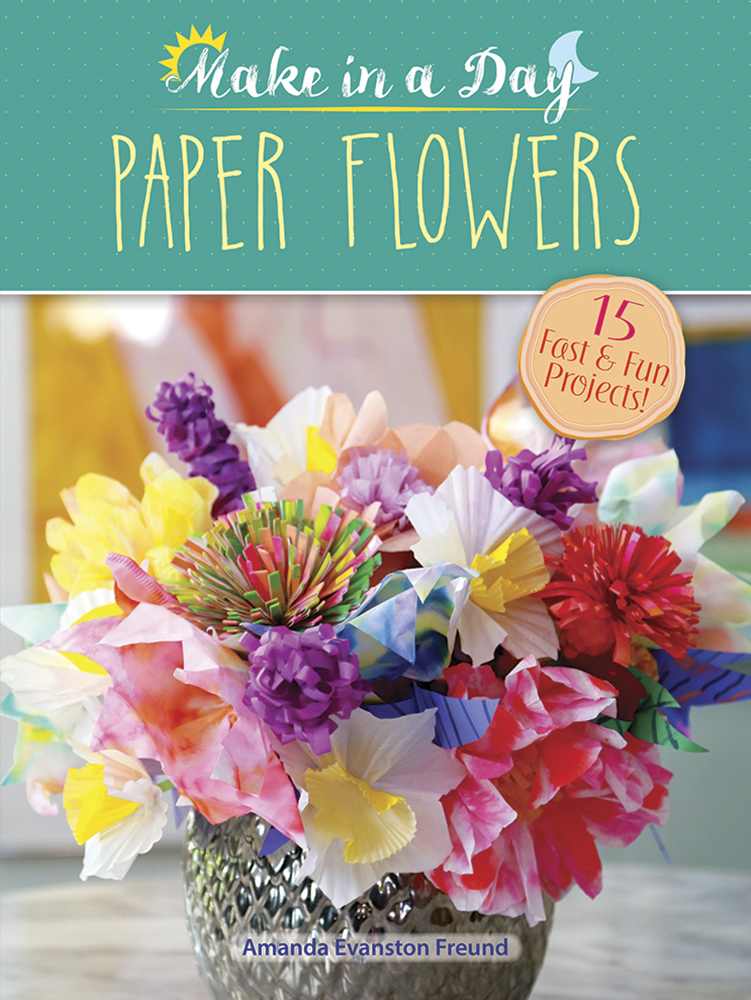 Make in a Day: Paper Flowers by Amanda Evanston Freund | Goodreads