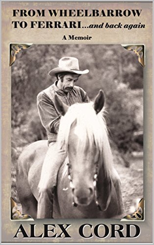 From Wheelbarrow to Ferrari and Back Again: A Memoir As Written By "Airwolf" Star Alex Cord by ...