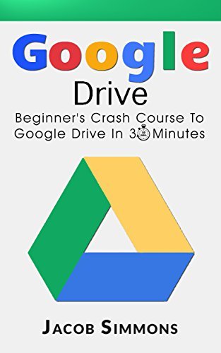 Google Drive: Beginner's Crash Course To Google Drive by Jacob Simmons ...