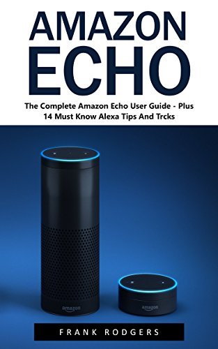 Amazon Echo: The Complete Amazon Echo User Guide - Plus 14 Must Know ...