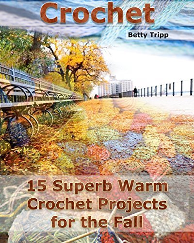 Crochet: 15 Superb Warm Crochet Projects for the Fall: (Crochet ...