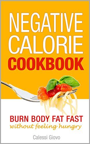 Negative Calorie Cookbook: Burn Body Fat Without Feeling Hungry - Meals ...