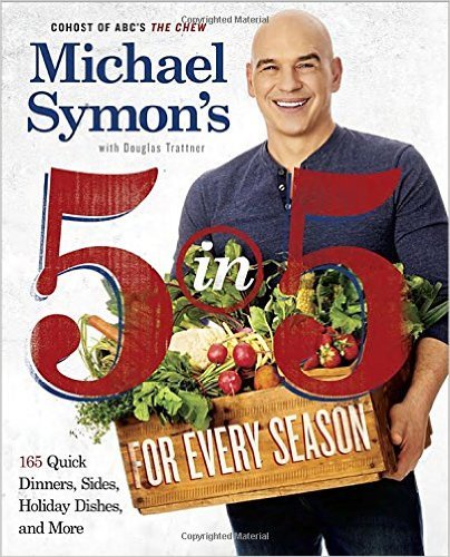 Michael Symon's 5 in 5 for Every Season: 165 Quick Dinners, Sides ...