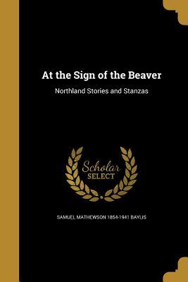 At the Sign of the Beaver by Samuel Mathewson Baylis | Goodreads