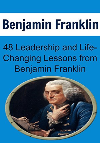 Benjamin Franklin: 48 Leadership and Life-Changing Lessons from ...