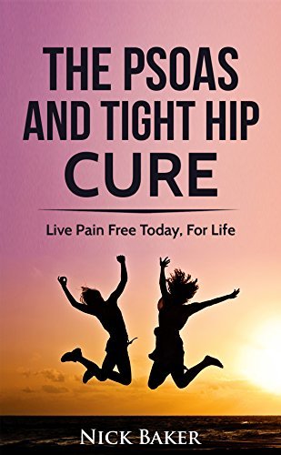 The Psoas and Tight Hip Cure: A Guide To Psoas and Tight Hip Pain ...